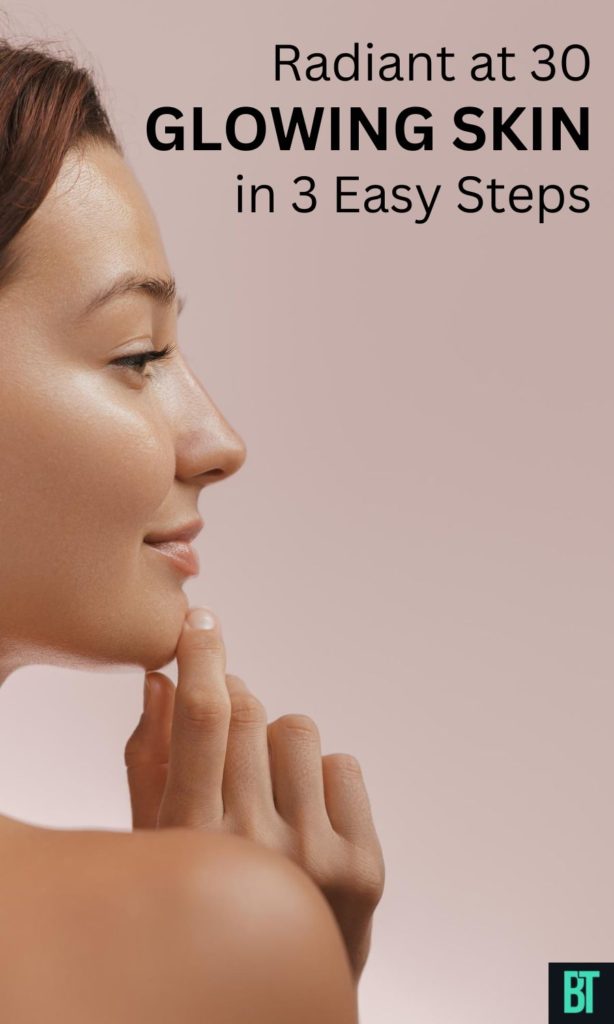 Glowing Skin in 3 Easy Steps: Keep Youthful Skin in Your 30ies!